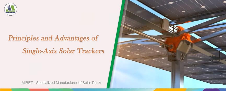 Principles and Advantages of Single-Axis Solar Trackers | Mibet Energy